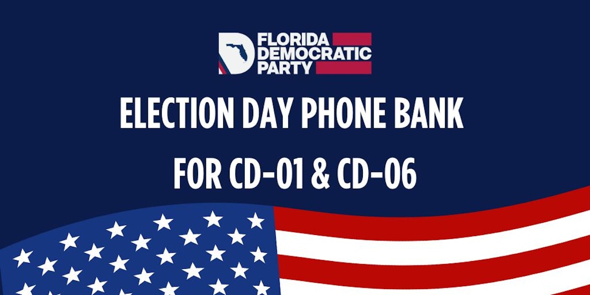 Election Day Phone Bank for CD-01 & CD-06! · Florida Democratic Party