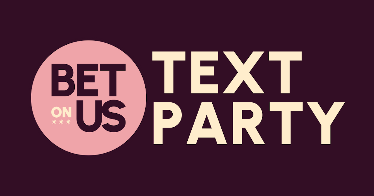 In-Person Bet on Us Text Bank Party! · Mobilize