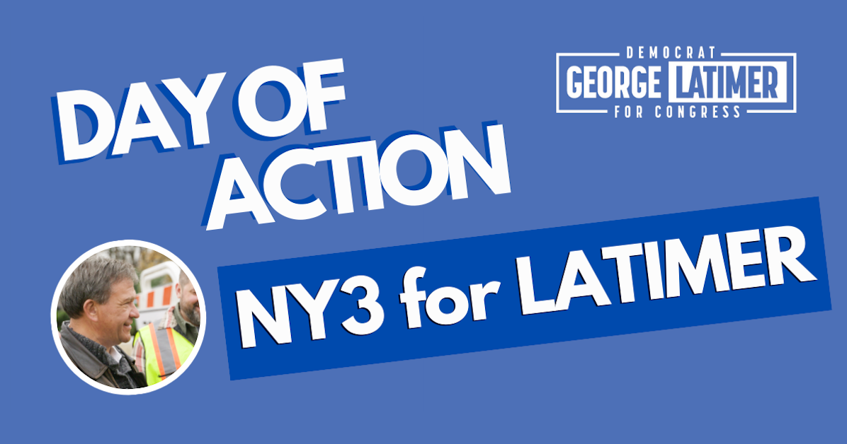 NY-3 - Days of Action for George Latimer! · George Latimer for Congress