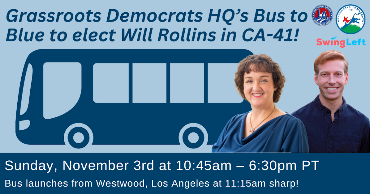 Grassroots Democrats HQ's Bus to Blue to elect Will Rollins (CA-41 ...