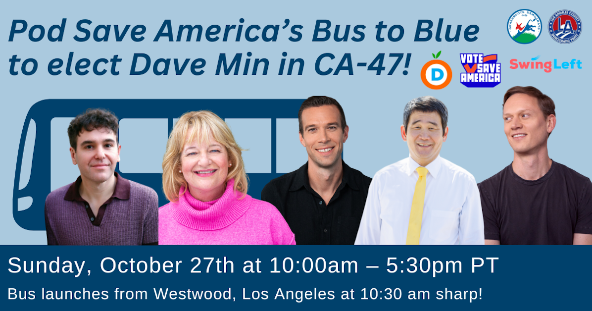 Pod Save America's Bus to Blue to elect Dave Min (CA-47)! · Activate ...