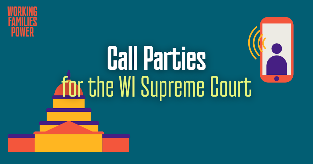 WFP Call Party for the Wisconsin Supreme Court! · Working Families Power