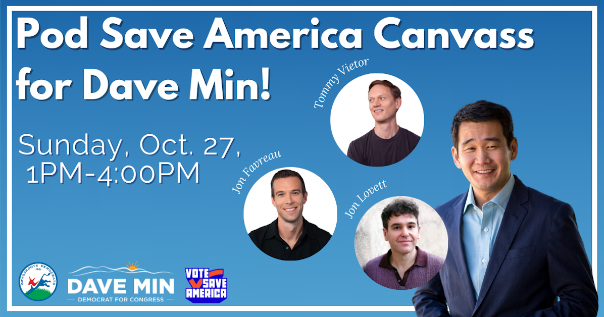 Canvass for Dave Min (CA-47) with Pod Save America! · Mobilize