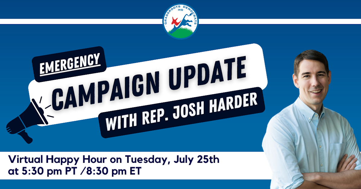 Emergency Campaign Update with Rep. Josh Harder! · Grassroots Democrats HQ