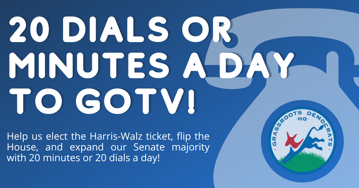 20 Dials/20 Minutes-a-Day Challenge to GOTV! · Grassroots Democrats HQ