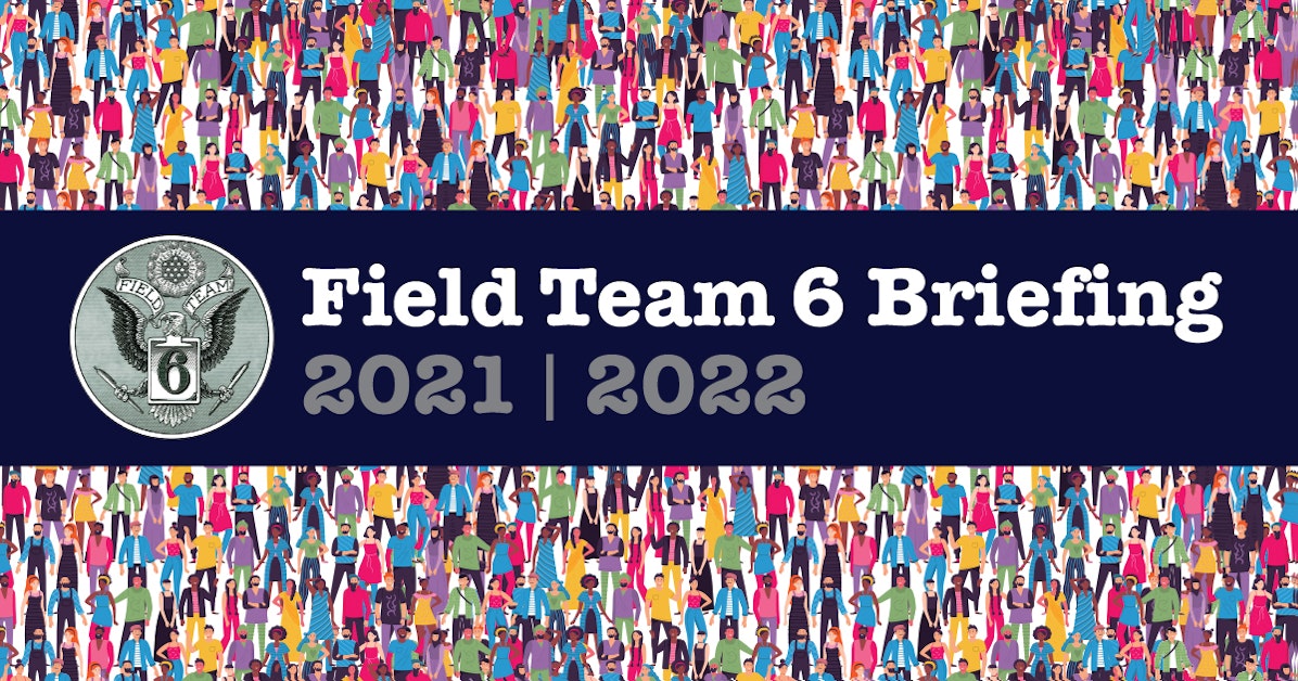 Field Team 6 Strategy Briefing: 2021-2022 · Field Team 6