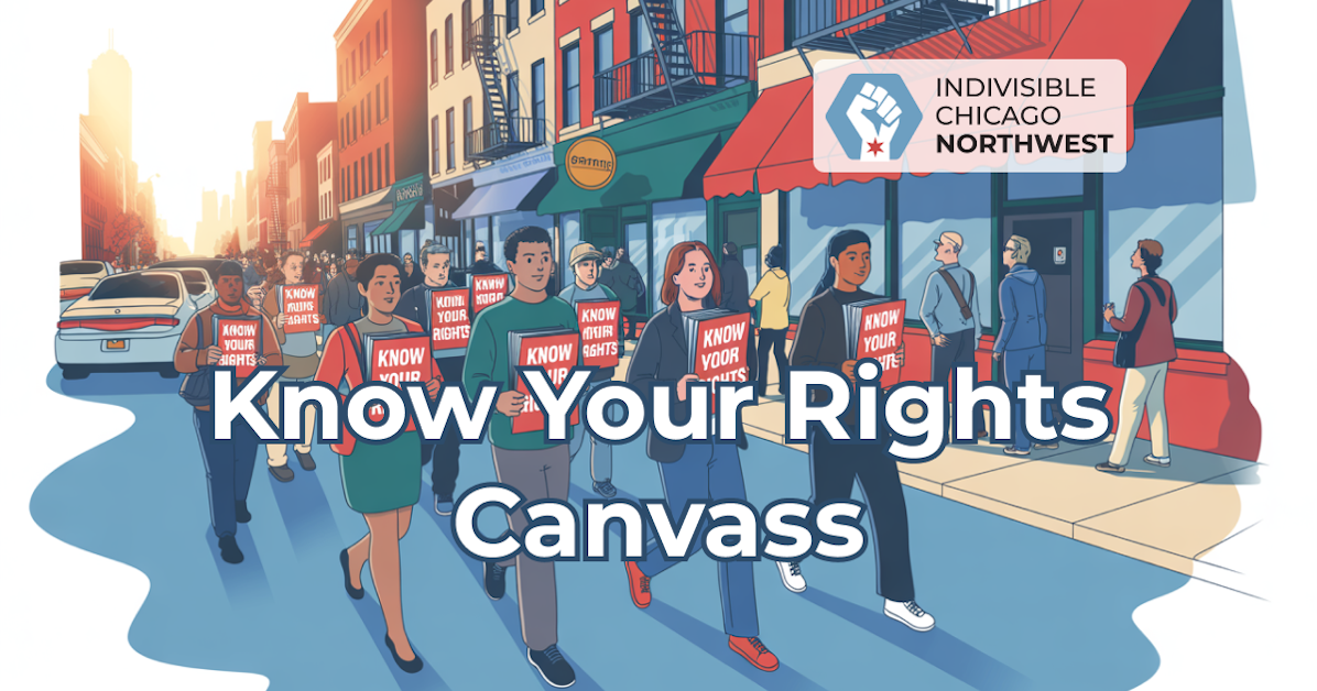 Know Your Rights Canvass Wards 30 & 31 · Indivisible Chicago