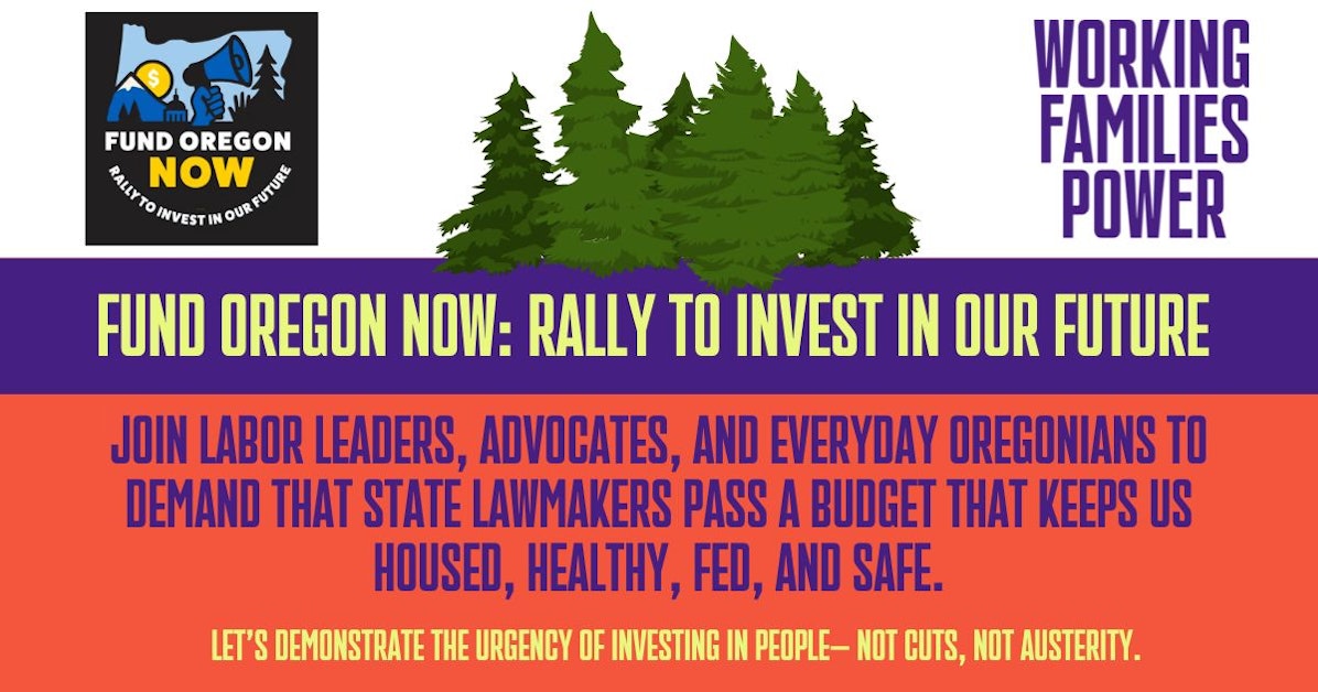 Fund Oregon Now: Rally to Invest in Our Future · Working Families Power