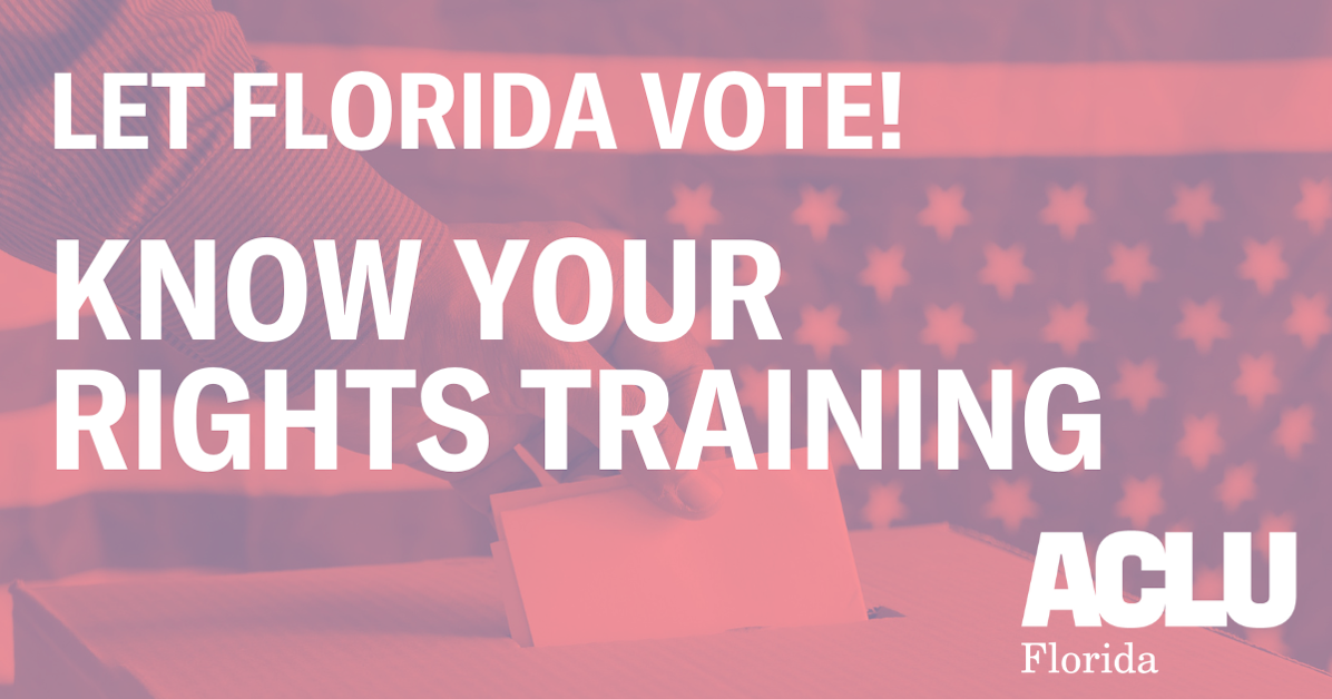 Let Florida Vote! Know Your Rights Training · ACLU Florida