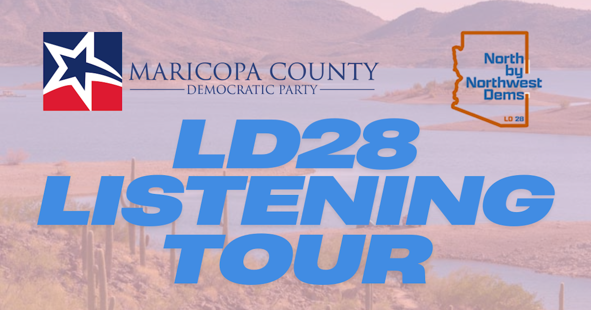 MCDP LISTENING TOUR - LD28 · Maricopa County Democratic Party