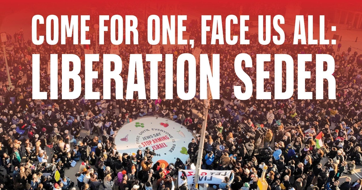 COME FOR ONE, FACE US ALL: LIBERATION SEDER · Jewish Voice for Peace