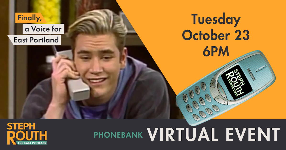 Virtual Phonebank for Steph Routh for East Portland · Steph for East ...