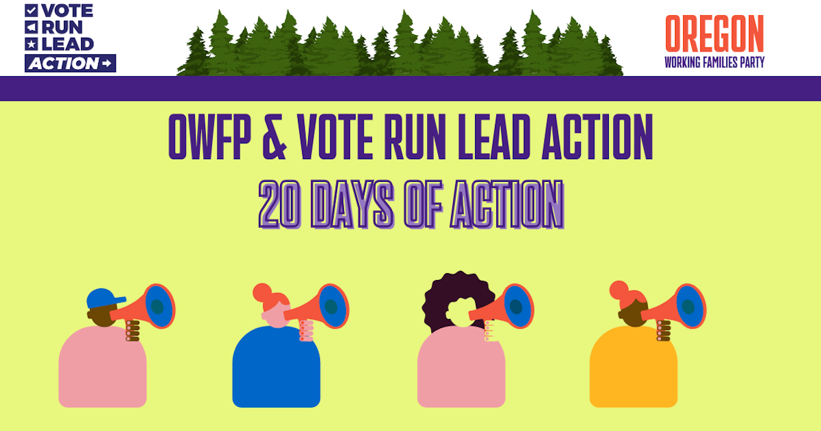 Oregon Working Families Party & Vote Run Lead Action: 20 DAYS OF ACTION ...
