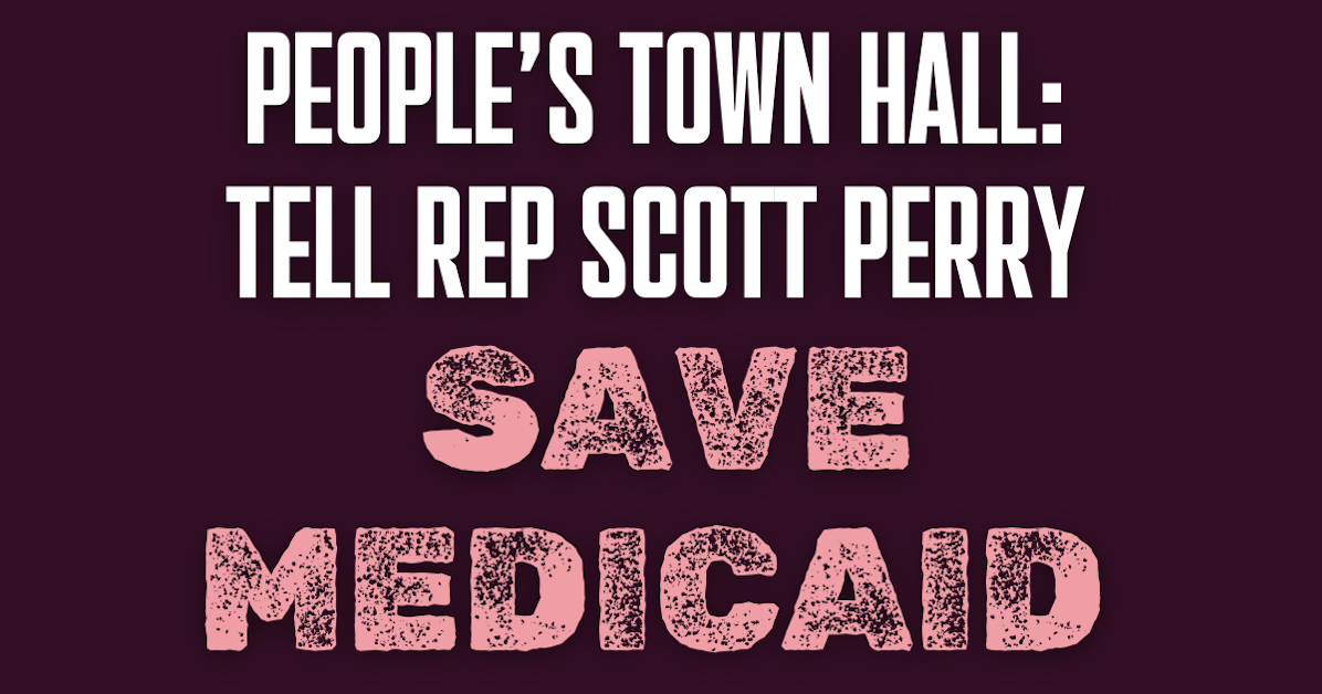 People's Town Hall- Tell Rep Scott Perry to Save Medicaid · Mobilize