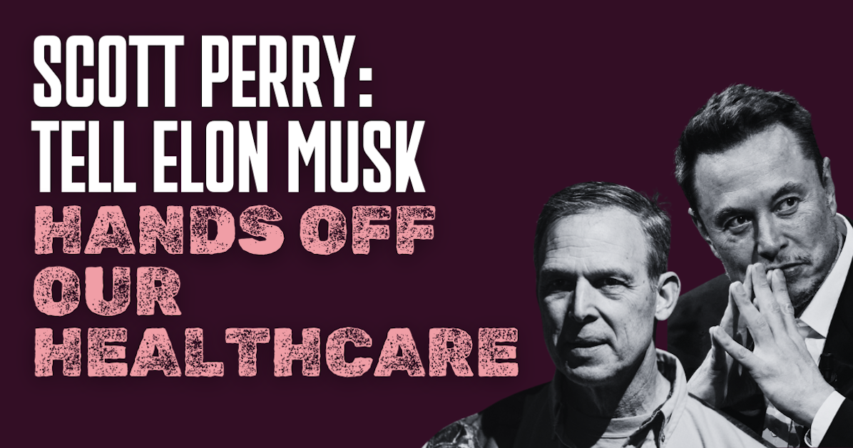 Scott Perry: Tell Elon, Hands Off Our Healthcare · Working Families Party