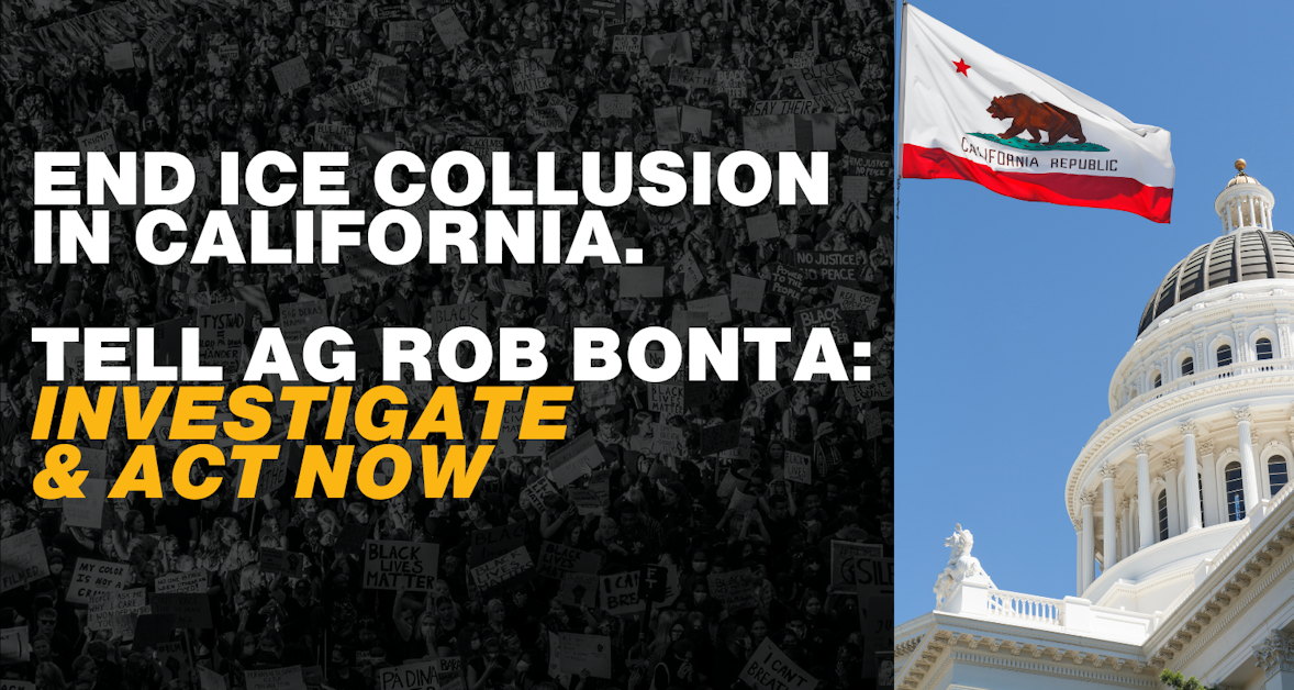 End ICE Collusion in California — Tell AG Rob Bonta: Investigate & Act ...