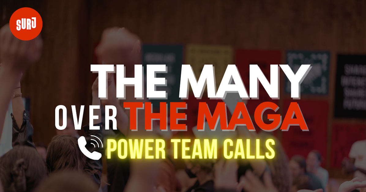 The Many Over the MAGA- SURJ Power Team Calls · Mobilize