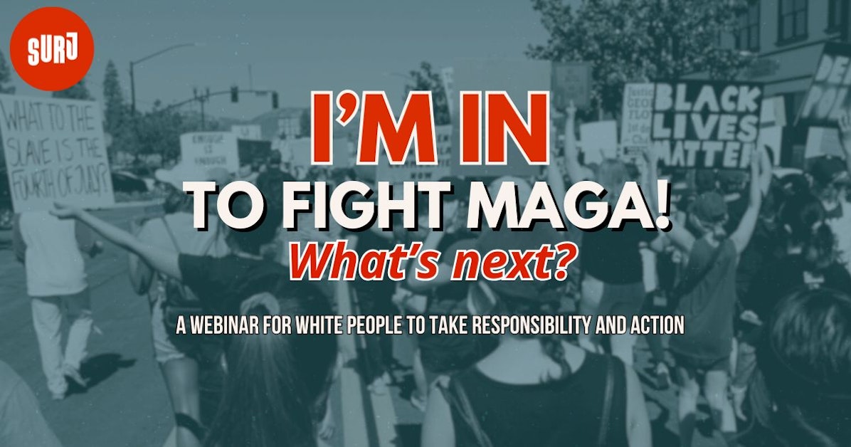 I'm In to Fight MAGA: What's Next? · Showing Up for Racial Justice