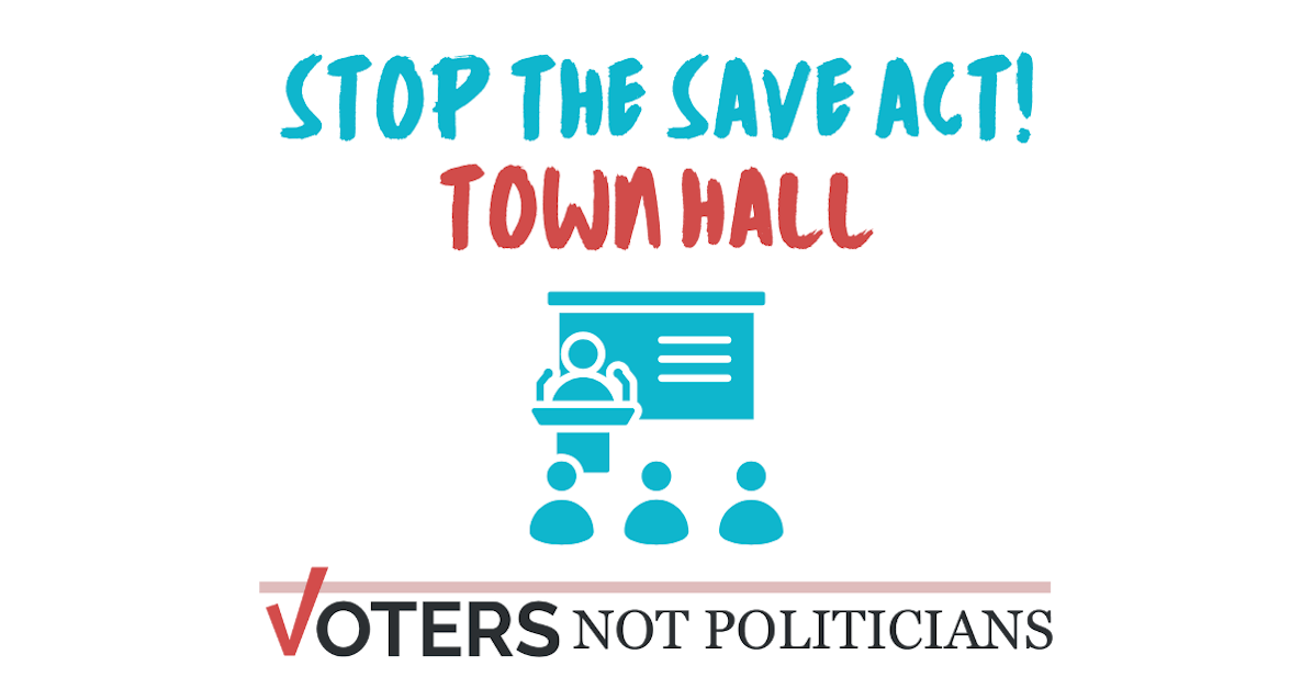 Stop the SAVE Act Town Hall · Voters Not Politicians