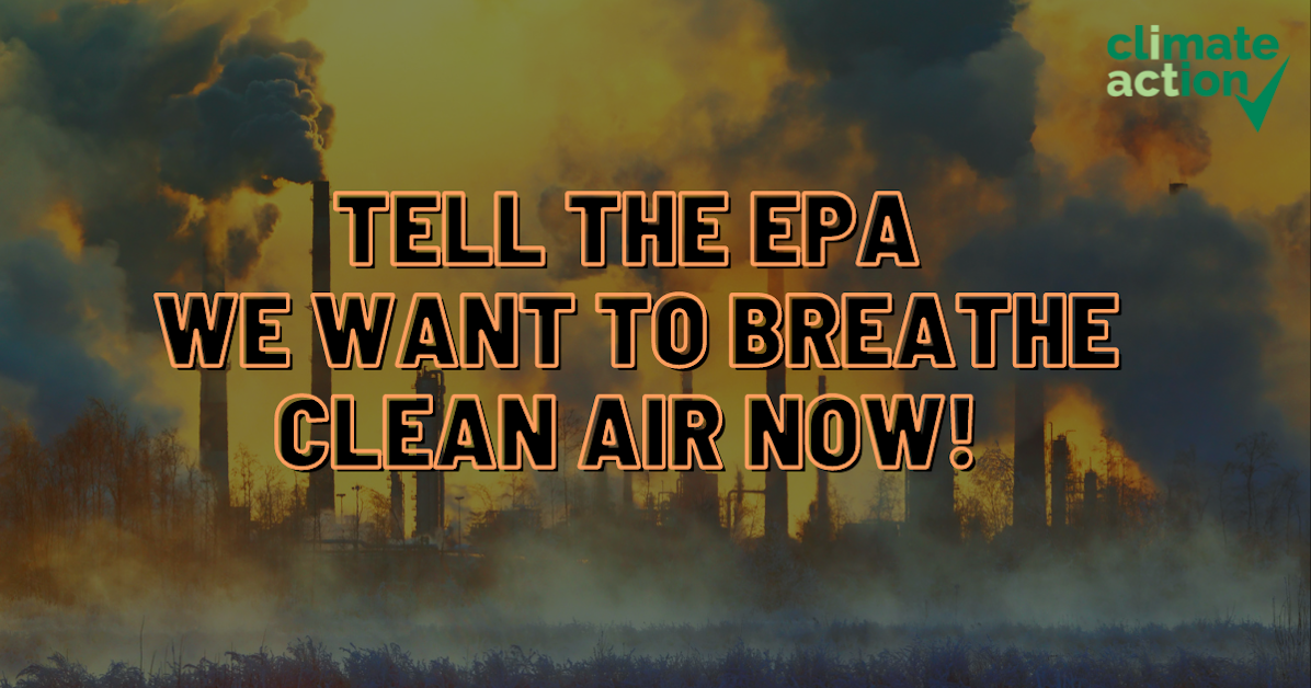 Tell the EPA -- we want to breathe clean air now! · Climate Action Campaign