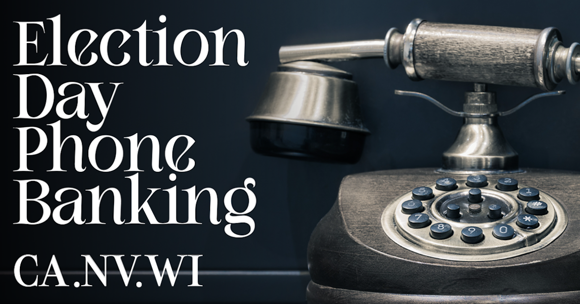 Round Robin Election Day Phone Bank to WI, NV and CA! · Field Team 6