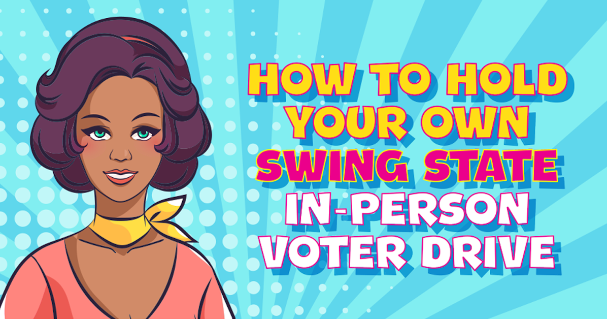 How to Lead Your Own Swing State, In-Person Voter Drive - Field Team 6 ...