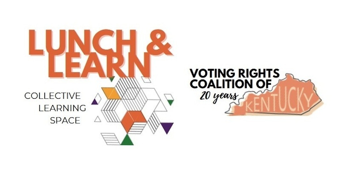 Lunch and Learns - Voting Rights Coalition · Kentuckians For The ...