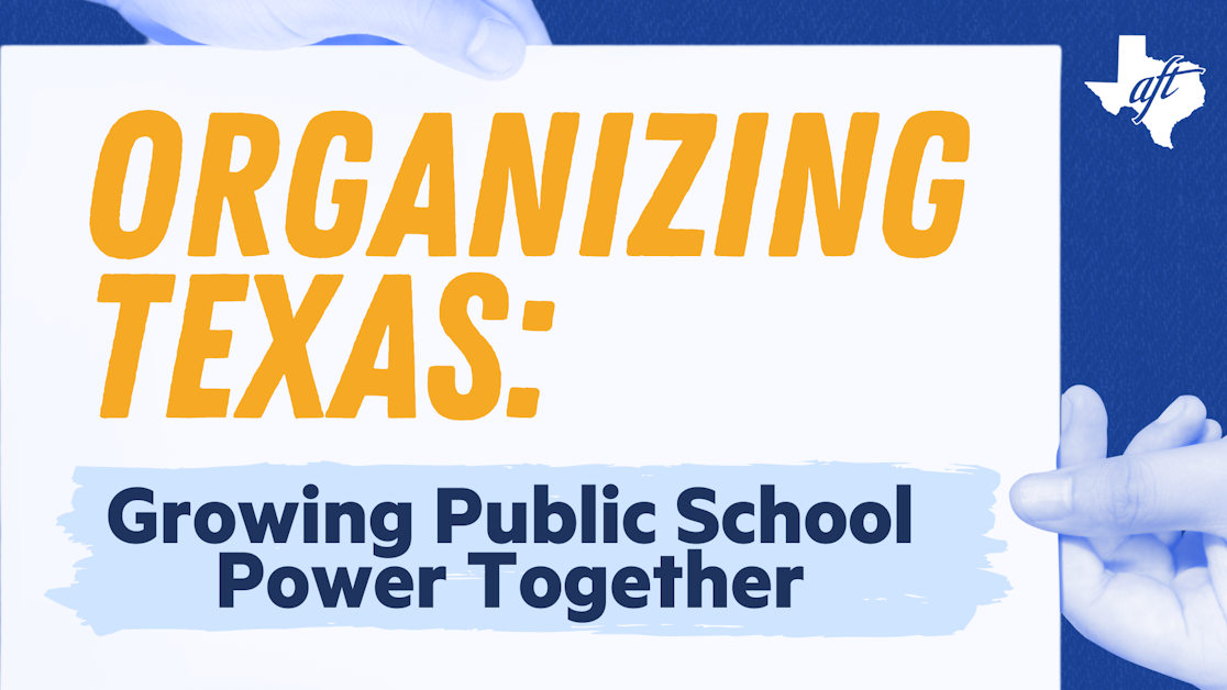 Organizing Texas: Growing Public School Power Together · Texas AFT