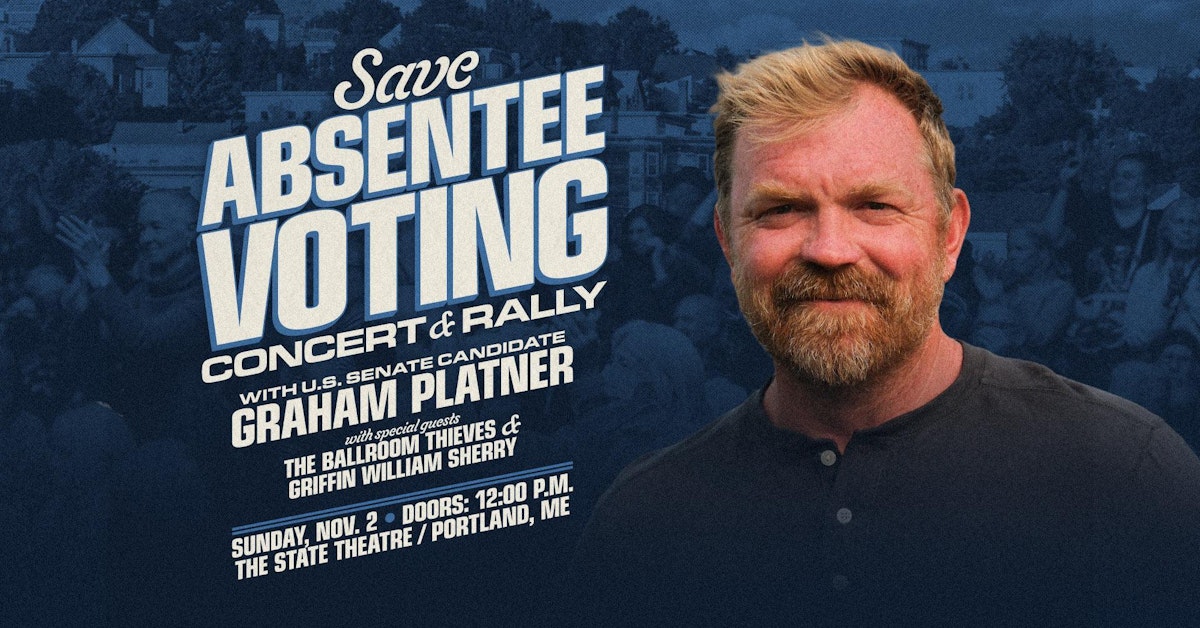 Rally and Concert with Graham Platner To SAVE ABSENTEE VOTING · Graham ...