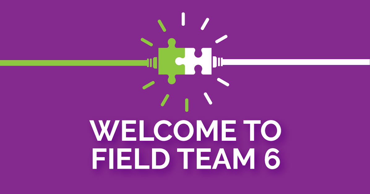 Welcome to Field Team 6! (For New Volunteers!) · Field Team 6